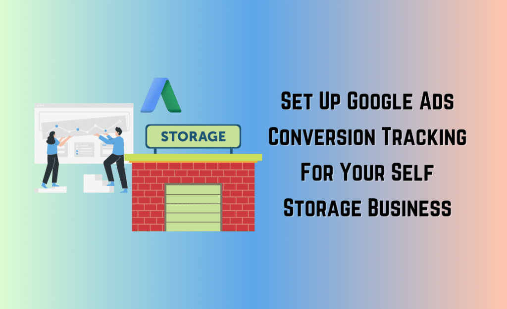 How To Set Up Google Ads Conversion Tracking For Your Self-Storage Business